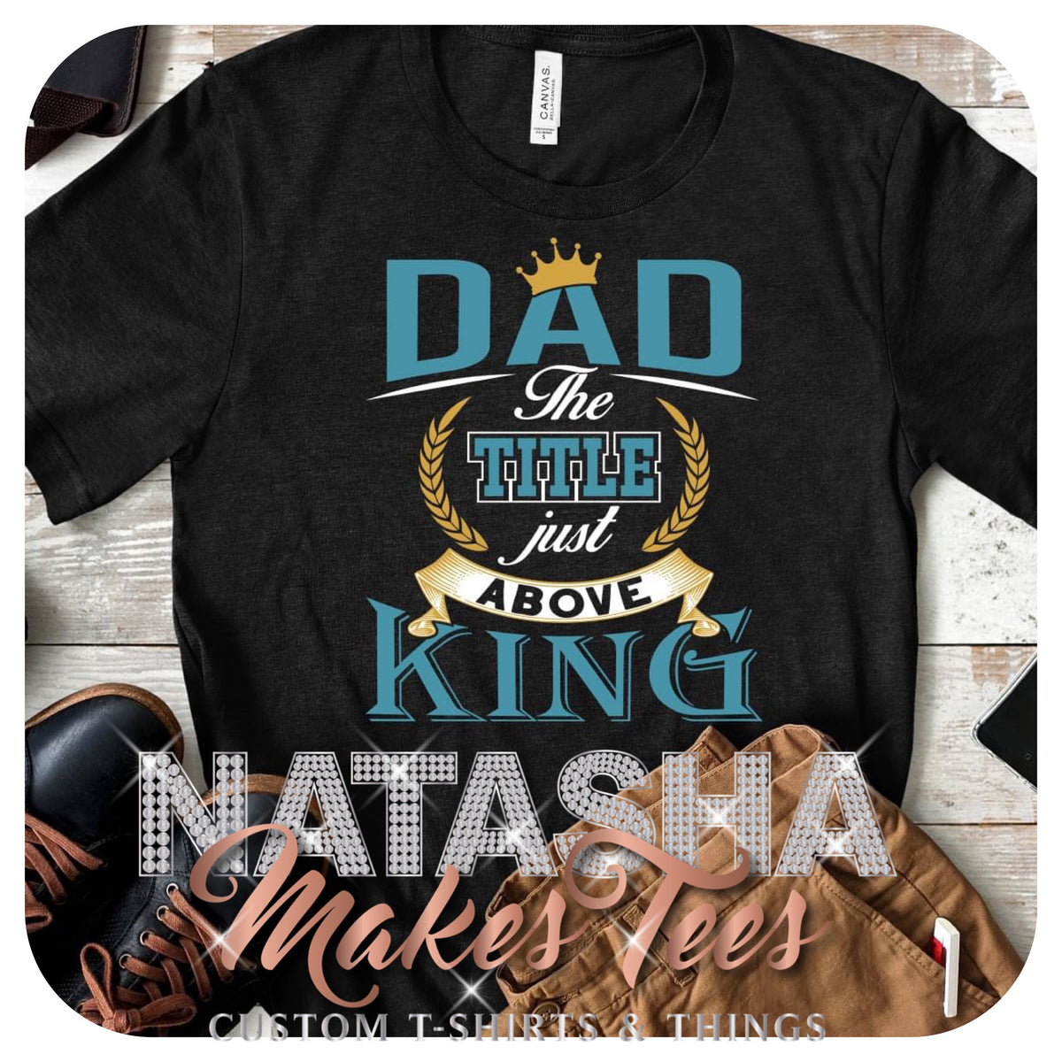 Dad - The Title just above King! – Natasha Makes Tees